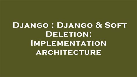 Django Django And Soft Deletion Implementation Architecture Youtube
