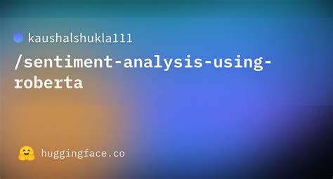 kaushalshukla111 sentiment analysis using roberta · hugging face