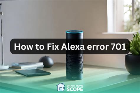 alexa error 701 fix 8 simple solutions for this issue smart home scope