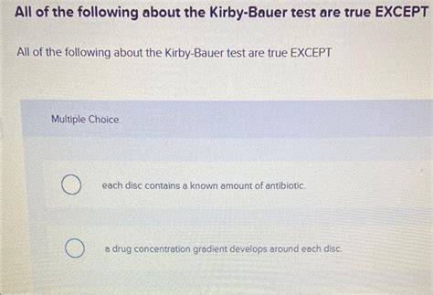 Solved All Of The Following About The Kirby Bauer Test Are