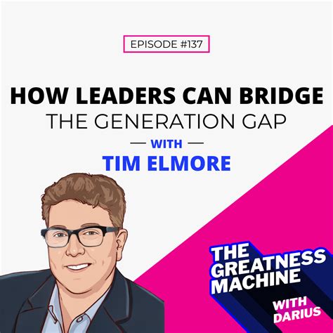 137 Tim Elmore How Leaders Can Bridge The Generation Gap The Real Darius