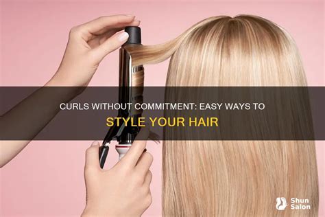 Curls Without Commitment Easy Ways To Style Your Hair ShunSalon