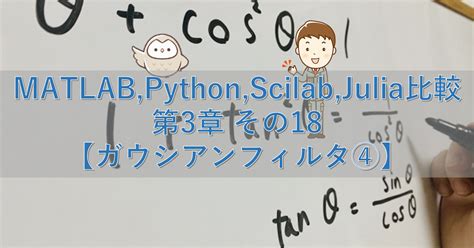 Matlabpythonscilabjulia比較 第3章 その18【ガウシアンフィルタ④】 シミュレーションの世界に引きこもる部屋