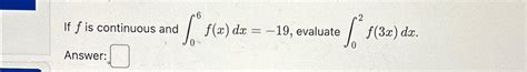 solved if f ﻿is continuous and ∫06f x dx 19 ﻿evaluate