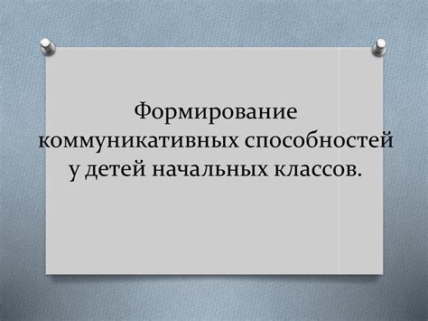 Формирование коммуникативных способностей у детей начальных классов презентация онлайн