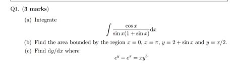 Solved A Integrate Integral Cos X Sin X 1 Sin X Dx Chegg Com
