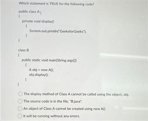 Solved Which statement is TRUE for the following code?public | Chegg.com