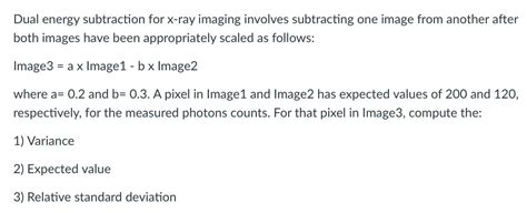 Solved Dual Energy Subtraction For X Ray Imaging Involves