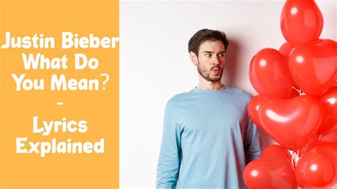 Justin Bieber What Do You Mean Lyrics Explained And Song Meaning