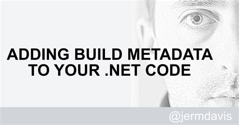 Jeremy Davis Adding Build Metadata To Your Net Code
