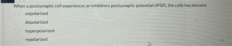 Solved When A Postsynaptic Cell Experiences An Inhibitory