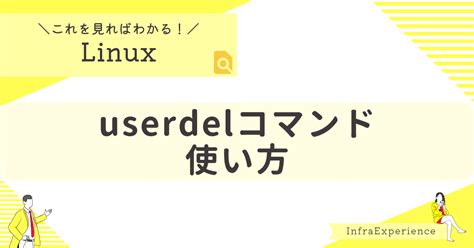 【linux】userdelコマンドの使い方（オプションあり） インフラエクスペリエンス