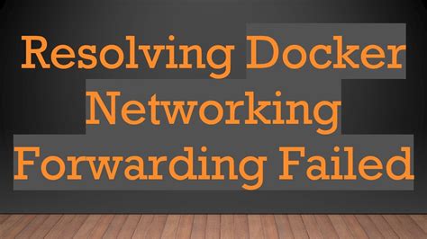 Resolving Docker Networking Forwarding Failed Youtube