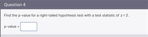 Solved Find The P Value For A Right Tailed Hypothesis Test
