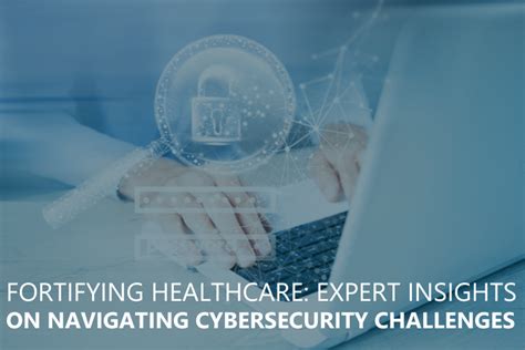 Fortifying Healthcare Expert Insights On Navigating Cybersecurity Challenges Blog Resources