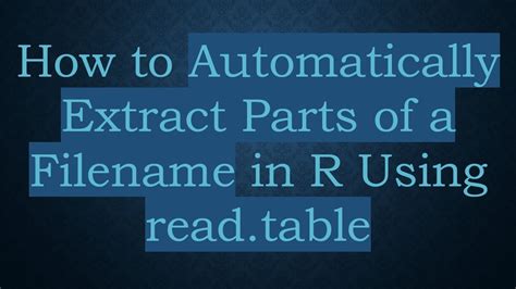 how to automatically extract parts of a filename in r using read table youtube