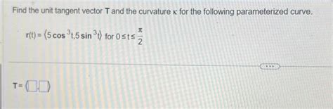 Solved Find The Unit Tangent Vector T And The Curvature κ