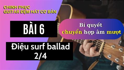 Bài 6 CÁch ChuyỂn HỢp Âm MƯỢt Hướng Dẫn điệu Surf Ballad 24 Chinh