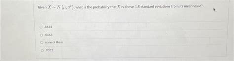 Solved Given XN μ σ2 what is the probability that X is Chegg com