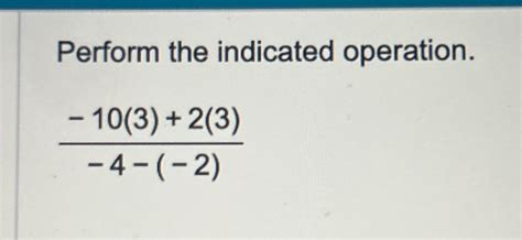 Solved Perform The Indicated Operation 10 3 2 3 4 2