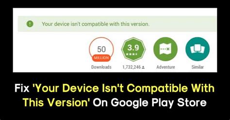 fix your device isn t compatible with this version on play store