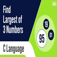 C Program To Find The Largest Among Three Numbers GeeksforGeeks Videos