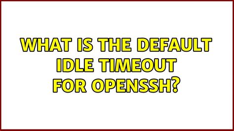 Unix And Linux What Is The Default Idle Timeout For Openssh 4