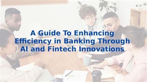 A Guide To Enhancing Efficiency In Banking Through Ai And Fintech Innovations