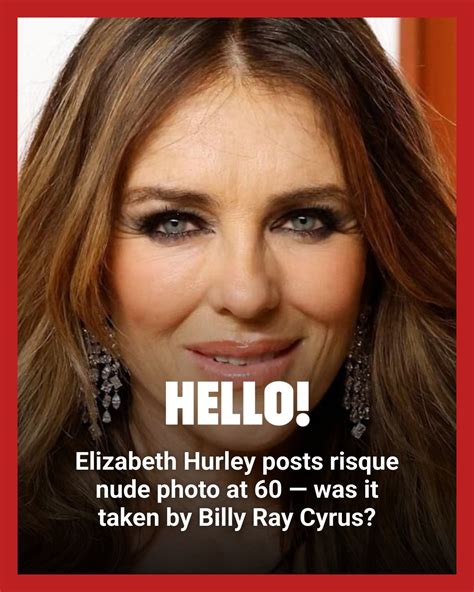 Hello Elizabeth Hurley Posts Risque Nude Photo At 60 — Was It Taken By Billy Ray Cyrus