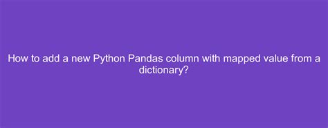 How To Add A New Python Pandas Column With Mapped Value From A Dictionary
