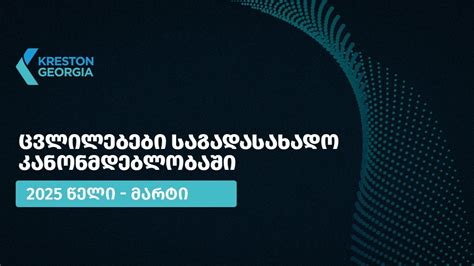 2025 წლის მარტის თვის განმავლობაში საქართველოს საგადასახადო კანონმდებლობაში შესული ცვლილებები