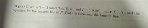 solved 3 pts given r t [3cos t 2sin t 4t] and