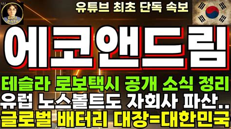 에코앤드림 주가전망 단독 테슬라 로보택시 공개 소식 핵심 정리 유럽 노스볼트도 자회사 파산 대한민국이 곧 배터리고
