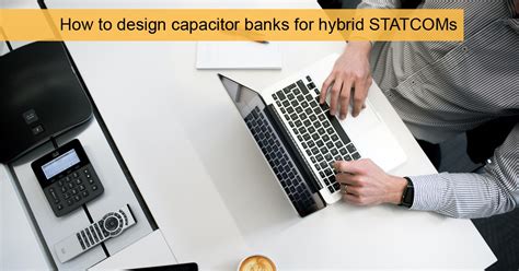 How To Design Capacitor Banks For Hybrid Statcoms Part 22 Design Example Hybrid Statcom For