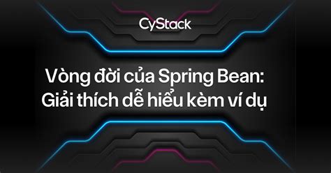 Vòng đời Của Spring Bean Giải Thích Dễ Hiểu Kèm Ví Dụ Cystack Tutorial