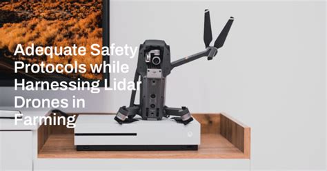 Adequate Safety Protocols While Harnessing Lidar Drones In Farming