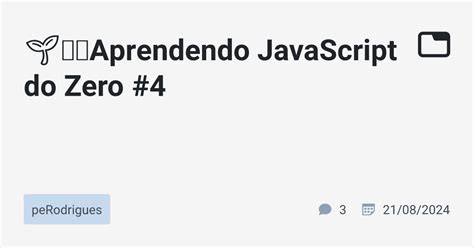 🌱╺╸aprendendo javascript do zero 4 · perodrigues · tabnews