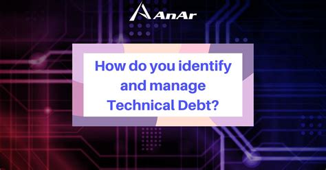 How Do You Identify And Manage Technical Debt AnAr Solutions