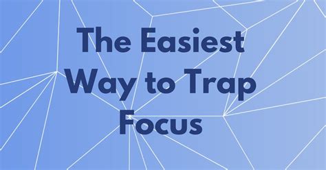 The Easiest Way To Trap Focus