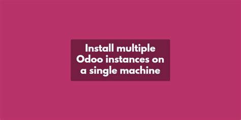 Install Multiple Odoo Instances On A Single Machine Rosehosting