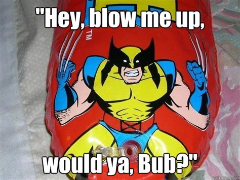 Hey Blow Me Up Would Ya Bub Wolverine Gone Very Wrong Quickmeme