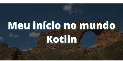 Meu Início No Mundo Kotlin R Devto