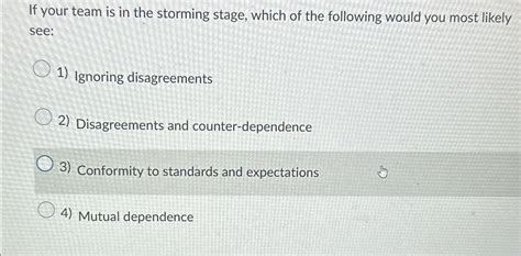 Solved If Your Team Is In The Storming Stage Which Of The