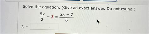 Solved Solve the equation. (Give an exact answer. Do not | Chegg.com
