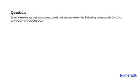 Solved Draw Kekule Line Dot Structures Lewis Dot Structures For The Following Compounds