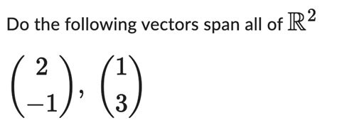 Solved Do The Following Vectors Span All Of R Chegg Com