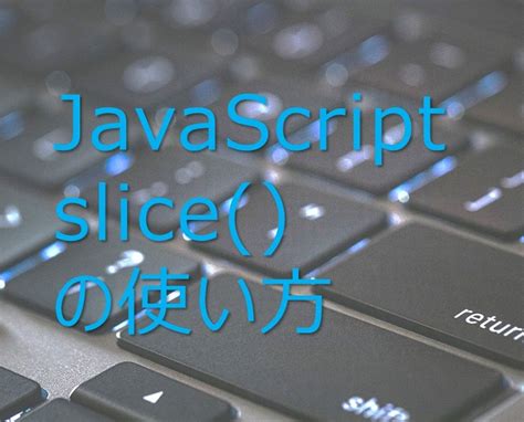 【javascript】文字列、配列をsliceで分割する ｜ プロブロ（programming blog）