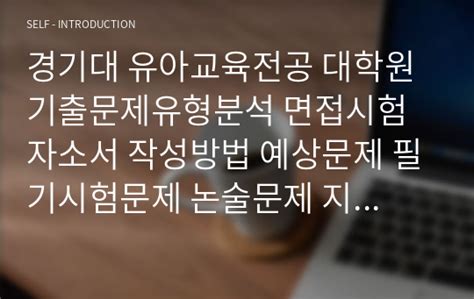 경기대 유아교육전공 대학원 기출문제유형분석 면접시험 자소서 작성방법 예상문제 필기시험문제 논술문제 지원동기작성요령 자기소개서