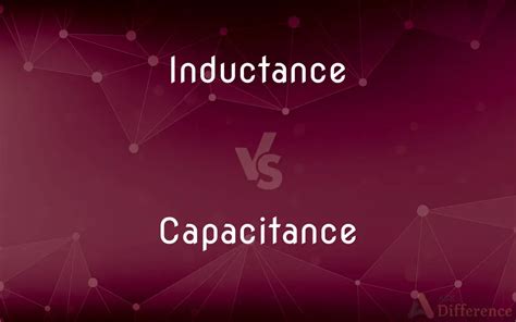 Inductance Vs Capacitance Whats The Difference