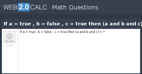 View Question If A True B False C True Then A And B And C